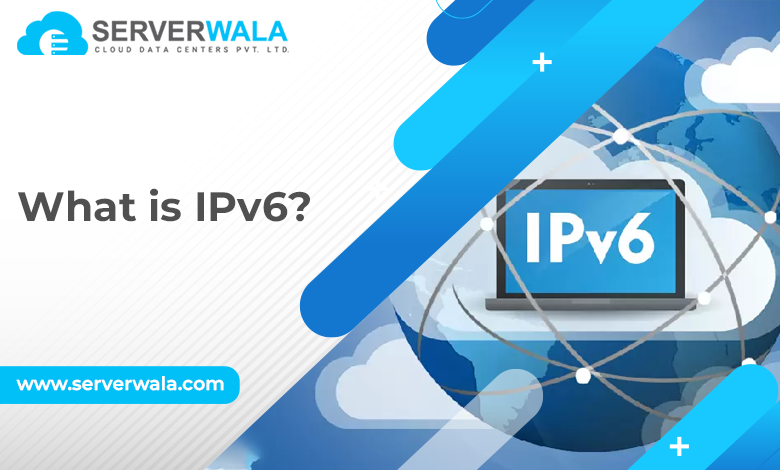 What is IPv6? Advantages of IPv6 over IPv4 - Serverwala