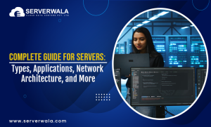 Complete Guide for Servers: Types Applications Network Architecture